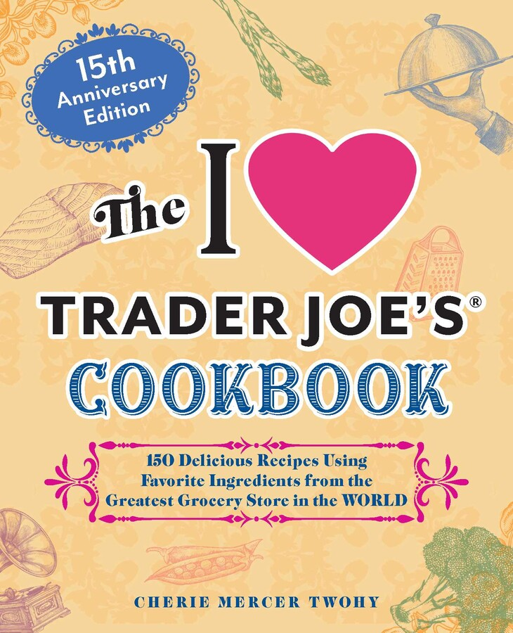 The I Love Trader Joe's Cookbook: 15th Anniversary Edition | Available ...